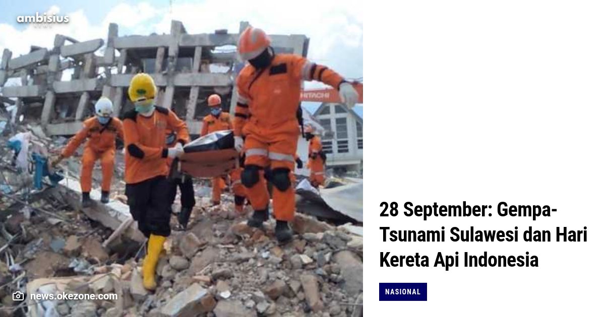 28 September: Gempa-Tsunami Sulawesi dan Hari Kereta Api Indonesia