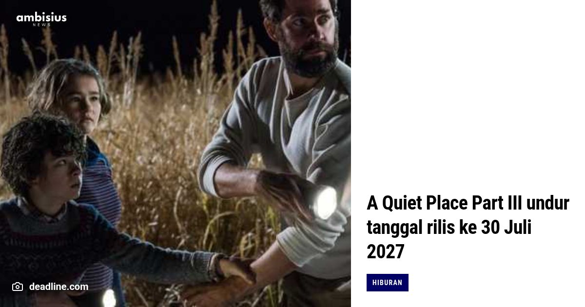 A Quiet Place Part III undur tanggal rilis ke 30 Juli 2027