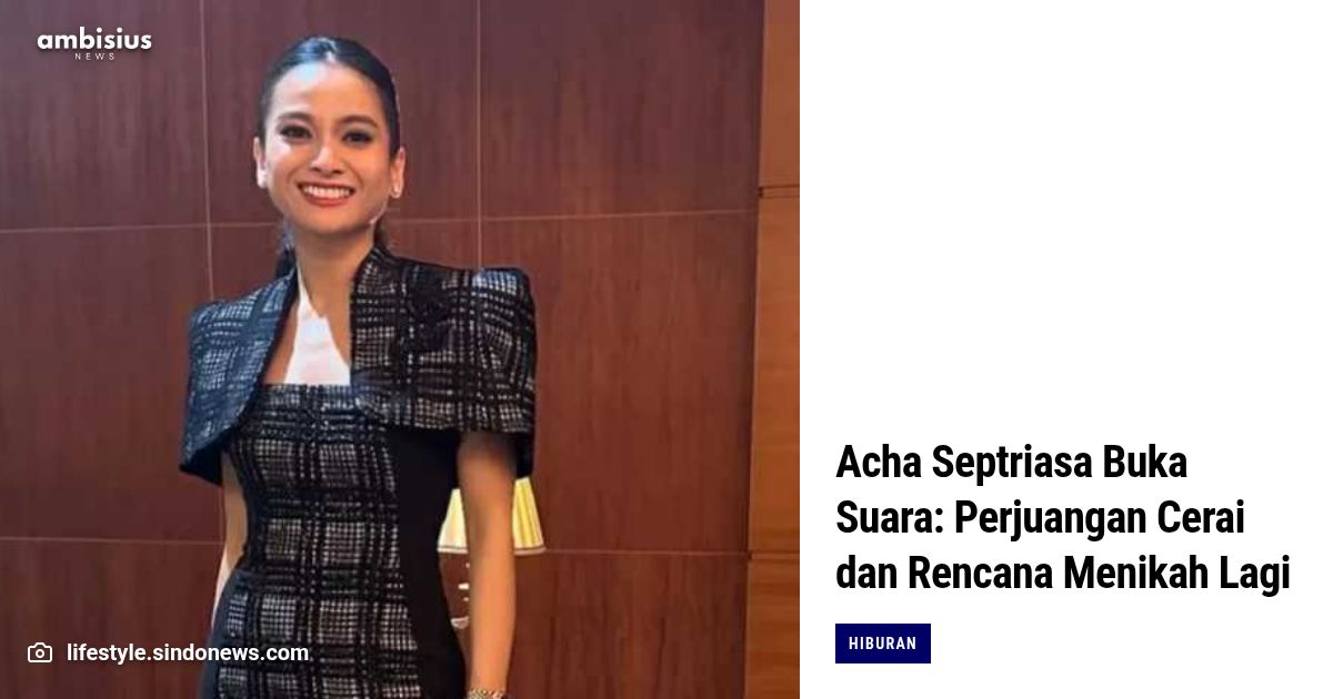 Acha Septriasa Buka Suara: Perjuangan Cerai dan Rencana Menikah Lagi
