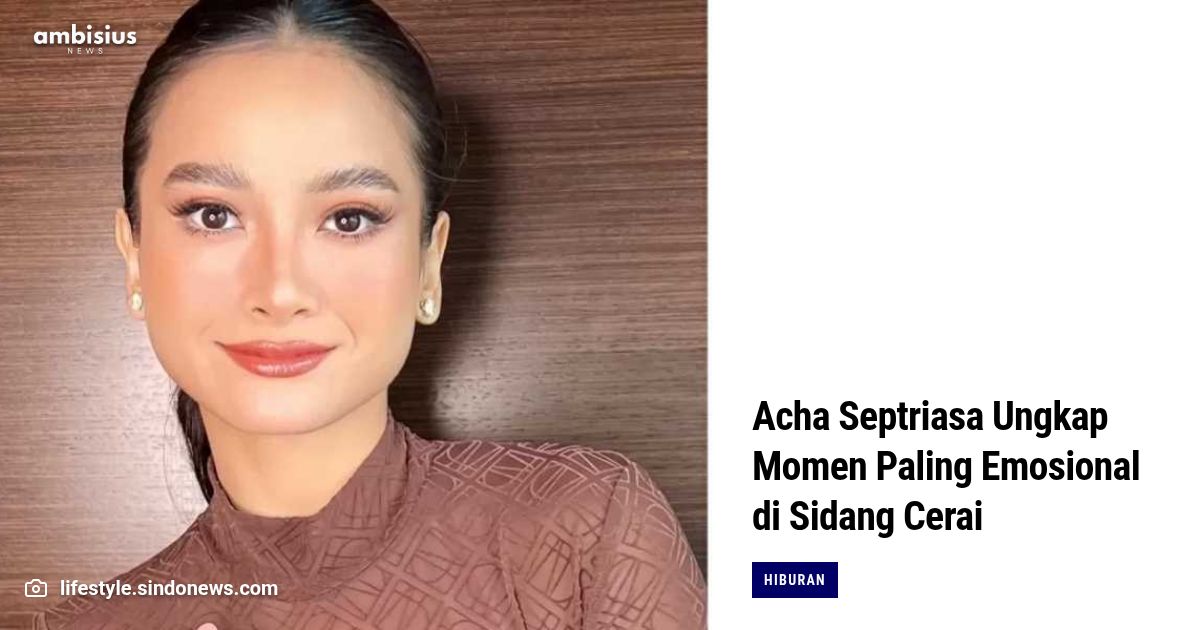 Acha Septriasa Ungkap Momen Paling Emosional di Sidang Cerai