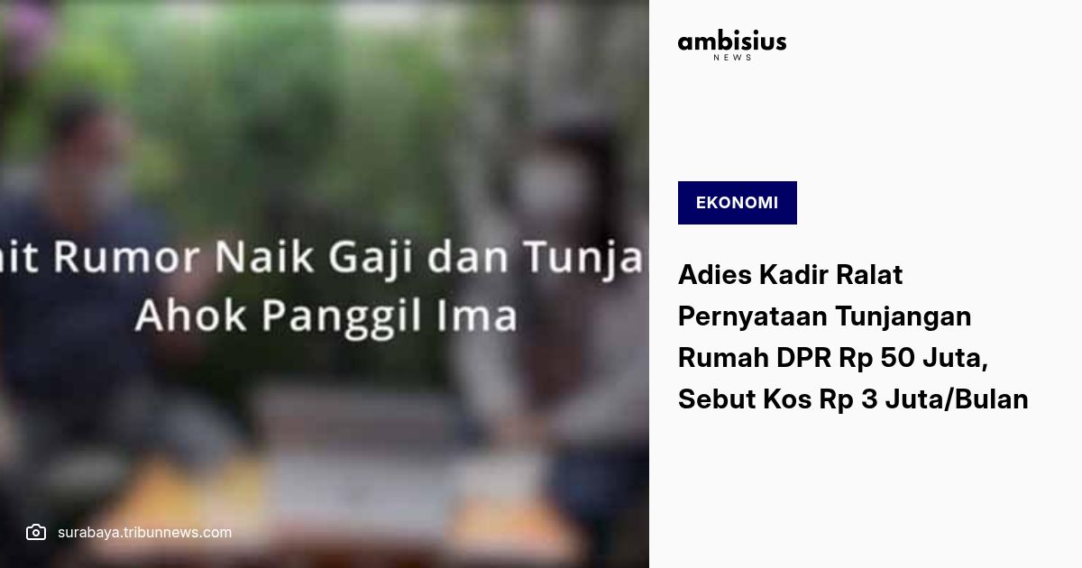 Adies Kadir Ralat Pernyataan Tunjangan Rumah DPR Rp 50 Juta, Sebut Kos ...