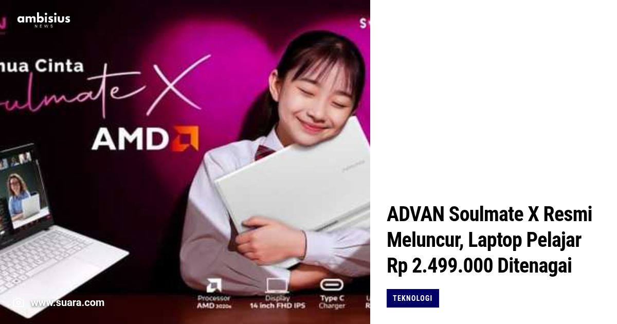 ADVAN Soulmate X Resmi Meluncur, Laptop Pelajar Rp 2.499.000 Ditenagai AMD