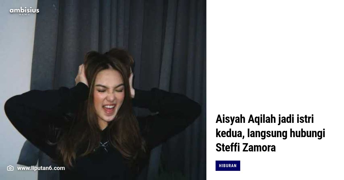 Aisyah Aqilah jadi istri kedua, langsung hubungi Steffi Zamora