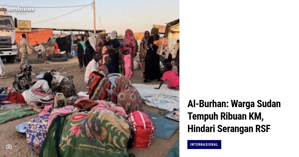 Al-Burhan: Warga Sudan Tempuh Ribuan KM, Hindari Serangan RSF
