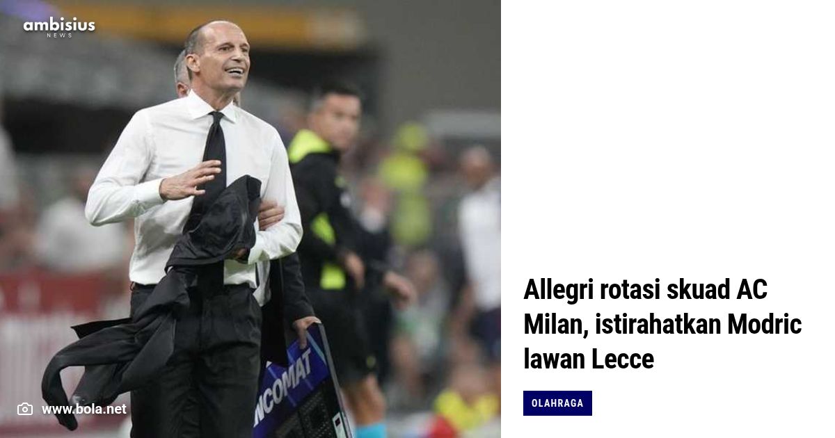 Allegri rotasi skuad AC Milan, istirahatkan Modric lawan Lecce