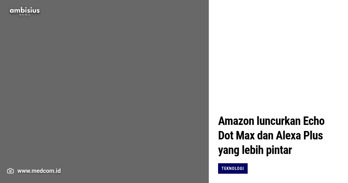 Amazon luncurkan Echo Dot Max dan Alexa Plus yang lebih pintar