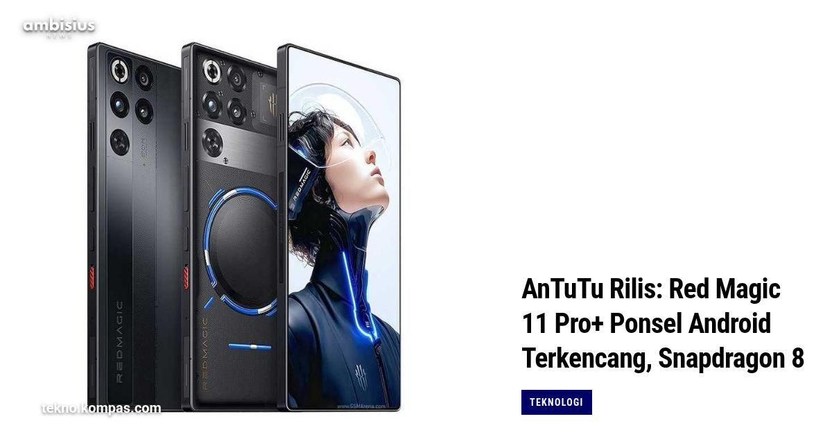 AnTuTu Rilis: Red Magic 11 Pro+ Ponsel Android Terkencang, Snapdragon 8 ...