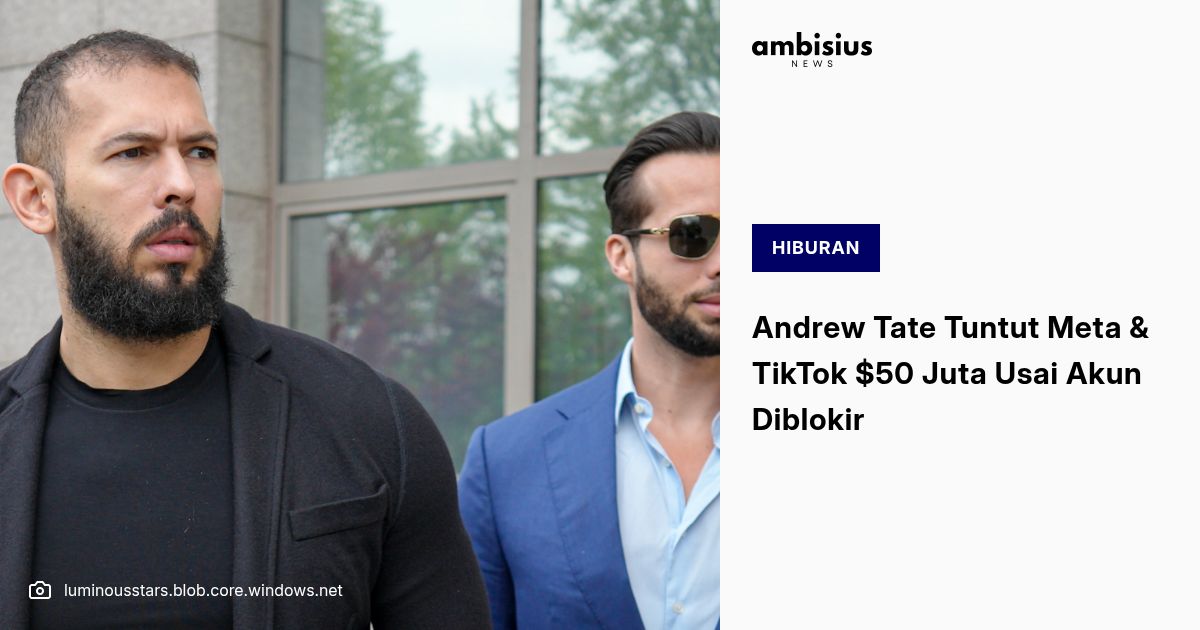 Andrew Tate Tuntut Meta & TikTok $50 Juta Usai Akun Diblokir