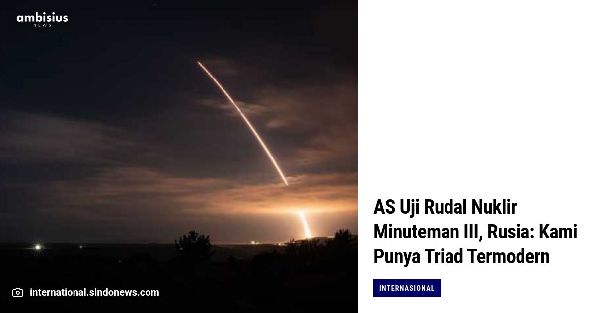 AS Uji Rudal Nuklir Minuteman III, Rusia: Kami Punya Triad Termodern