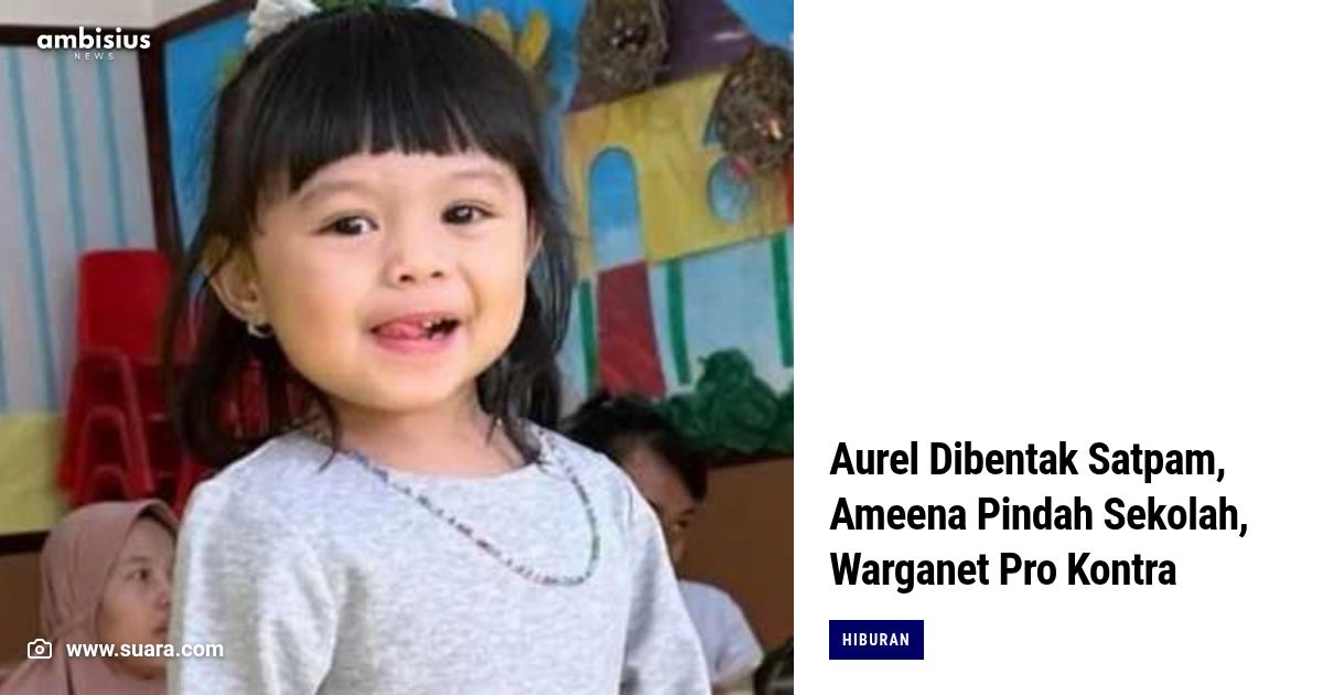 Aurel Dibentak Satpam, Ameena Pindah Sekolah, Warganet Pro Kontra