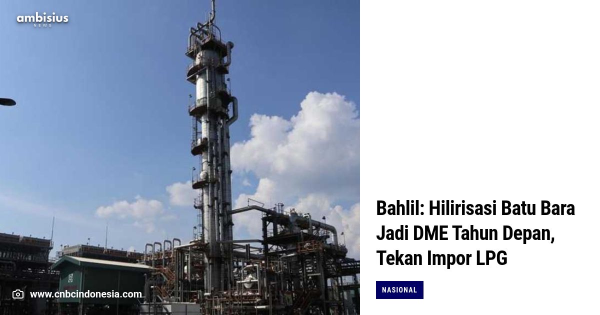 Bahlil: Hilirisasi Batu Bara Jadi DME Tahun Depan, Tekan Impor LPG