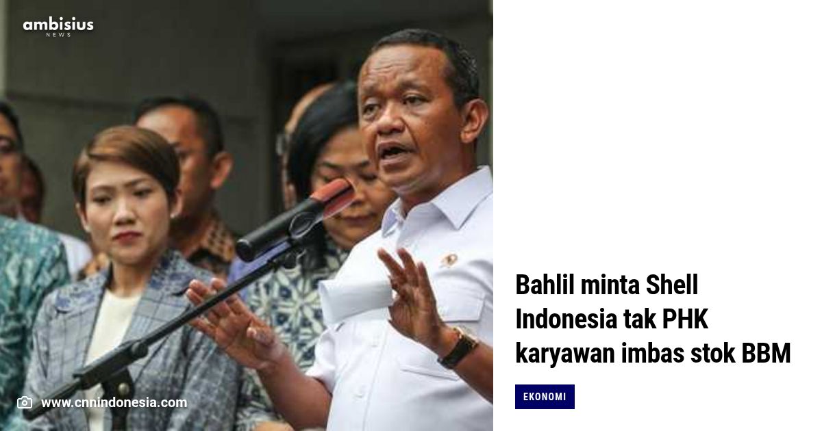Bahlil minta Shell Indonesia tak PHK karyawan imbas stok BBM kosong