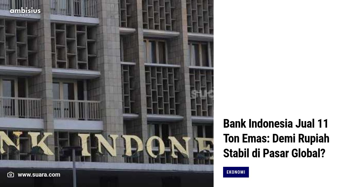 Bank Indonesia Jual 11 Ton Emas: Demi Rupiah Stabil di Pasar Global?