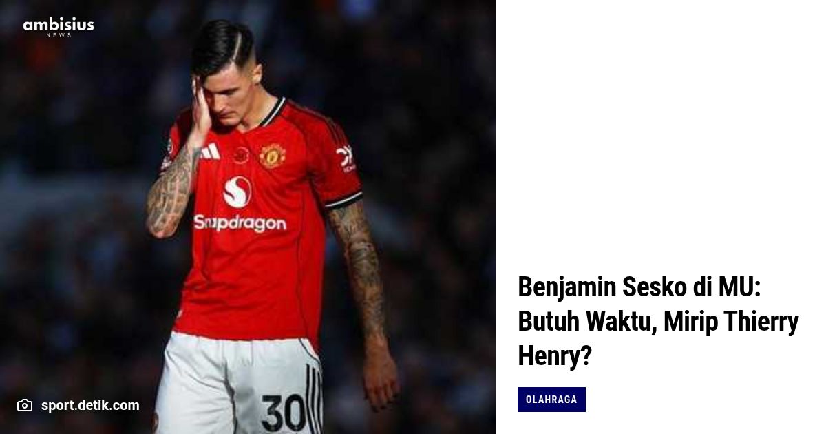 Benjamin Sesko di MU: Butuh Waktu, Mirip Thierry Henry?