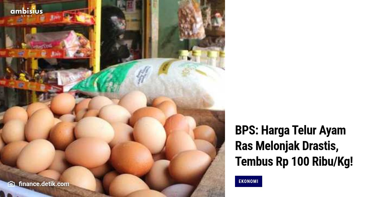 BPS: Harga Telur Ayam Ras Melonjak Drastis, Tembus Rp 100 Ribu/Kg!