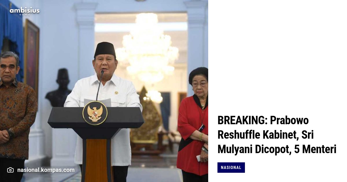 BREAKING: Prabowo Reshuffle Kabinet, Sri Mulyani Dicopot, 5 Menteri Berganti!
