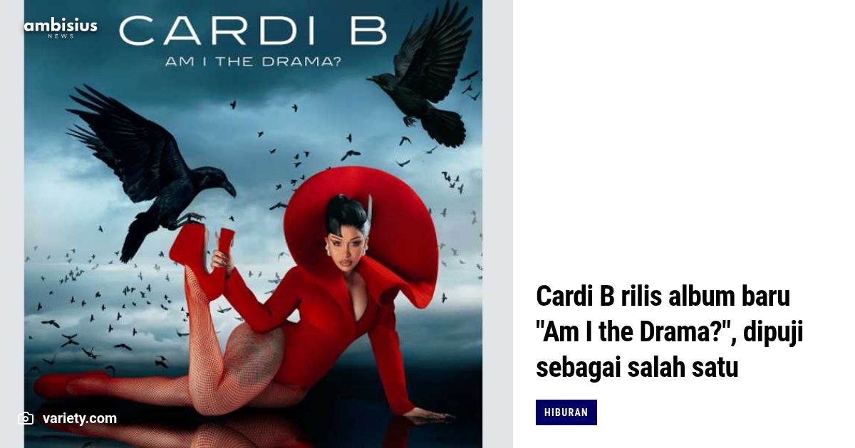 Cardi B rilis album baru "Am I the Drama?", dipuji sebagai salah satu ...