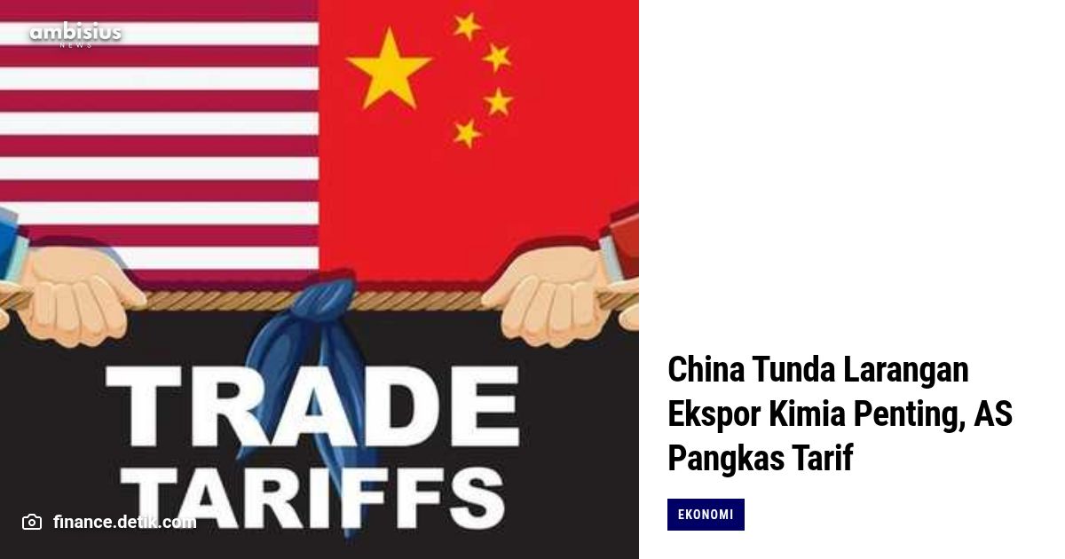 China Tunda Larangan Ekspor Kimia Penting, AS Pangkas Tarif