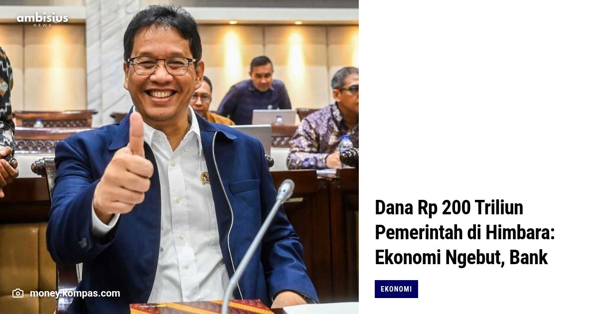 Dana Rp 200 Triliun Pemerintah di Himbara: Ekonomi Ngebut, Bank Minta ...