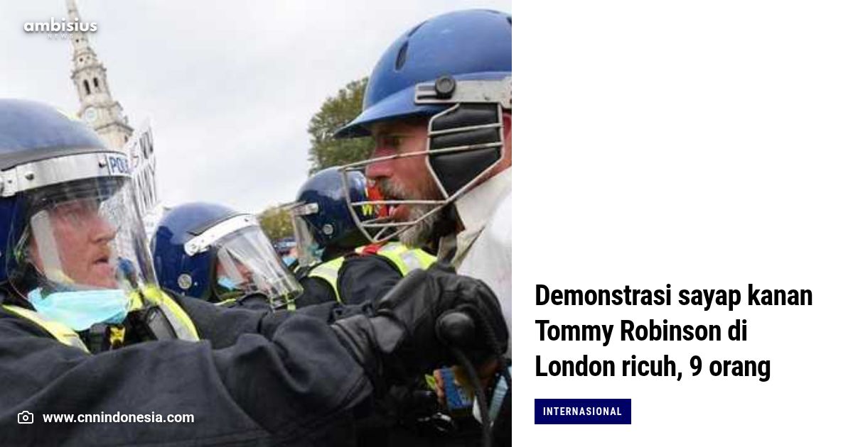 Demonstrasi sayap kanan Tommy Robinson di London ricuh, 9 orang ...