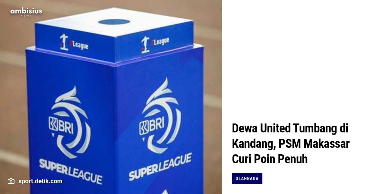 Dewa United Tumbang di Kandang, PSM Makassar Curi Poin Penuh