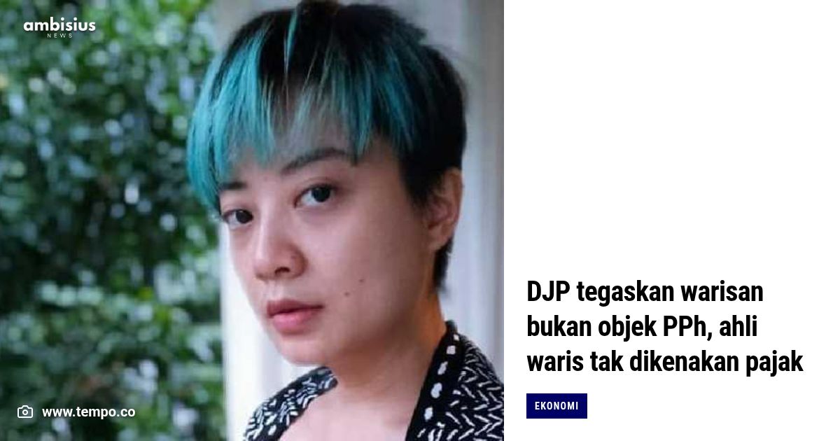 DJP tegaskan warisan bukan objek PPh, ahli waris tak dikenakan pajak