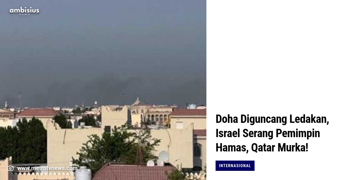 Doha Diguncang Ledakan, Israel Serang Pemimpin Hamas, Qatar Murka!