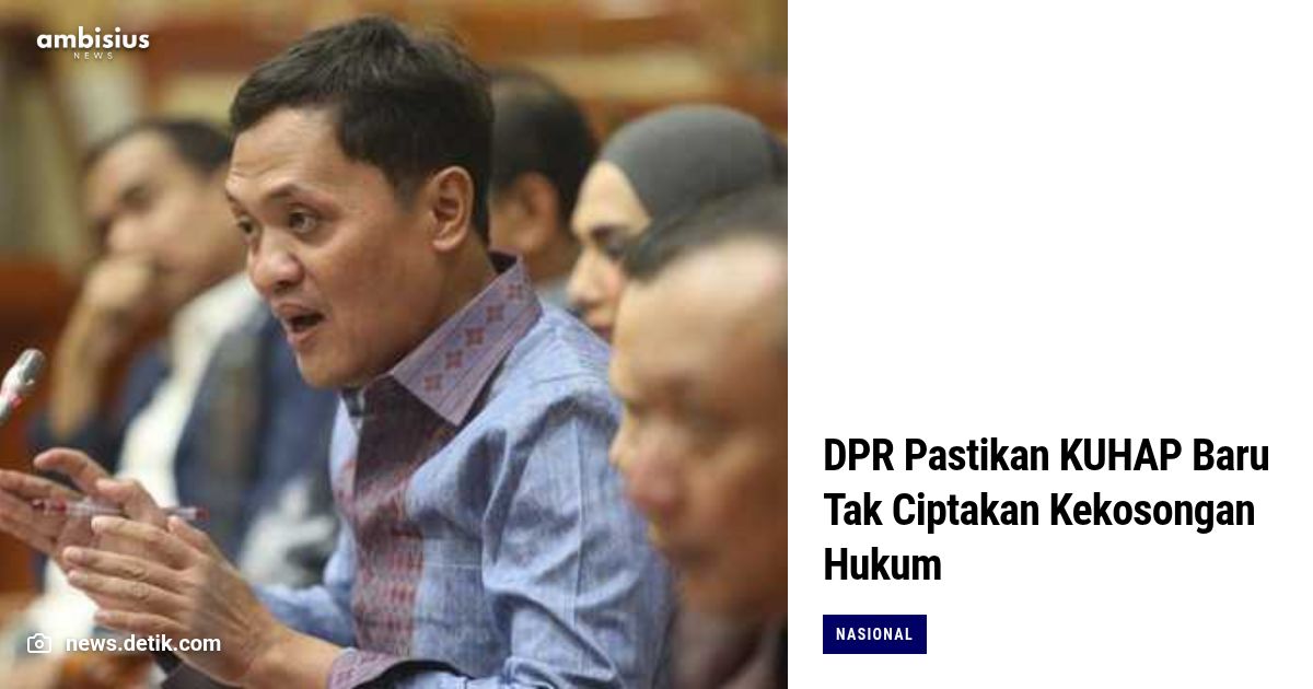 DPR Pastikan KUHAP Baru Tak Ciptakan Kekosongan Hukum