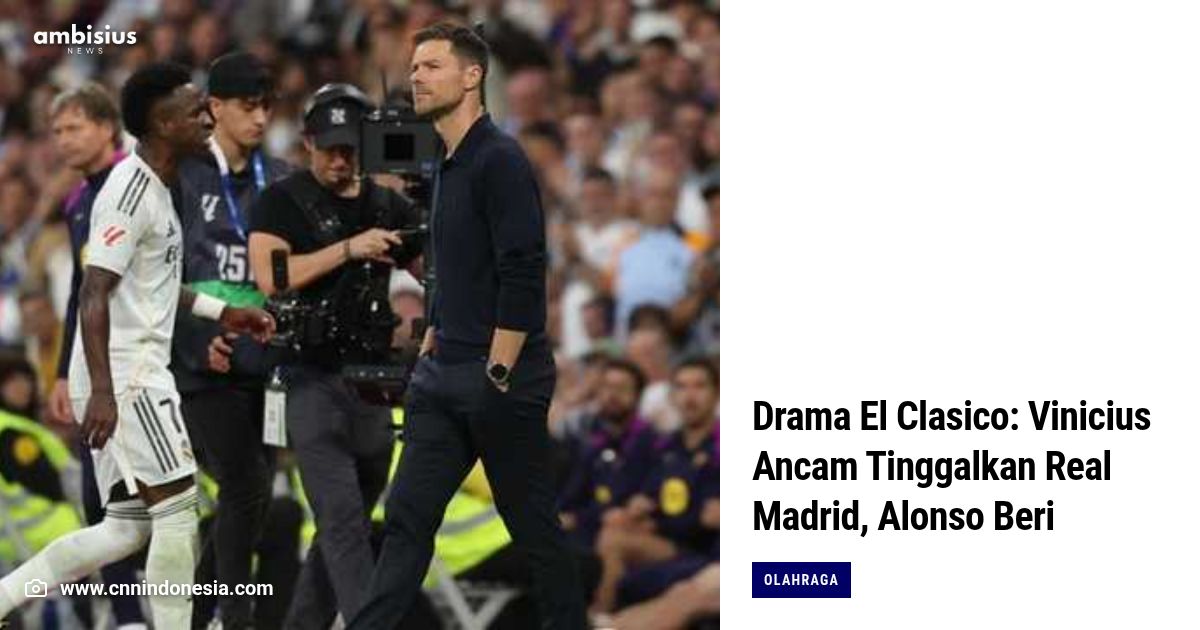 Drama El Clasico: Vinicius Ancam Tinggalkan Real Madrid, Alonso Beri ...