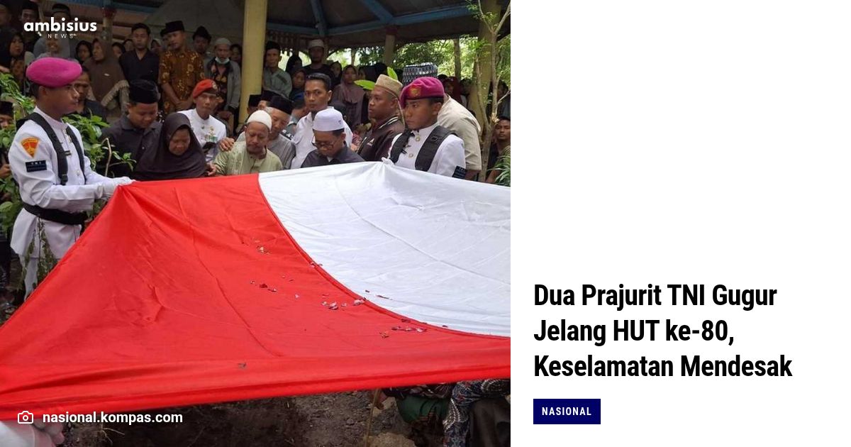 Dua Prajurit TNI Gugur Jelang HUT ke-80, Keselamatan Mendesak Dievaluasi