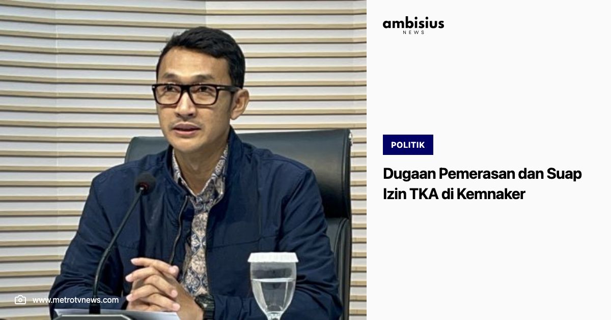 Dugaan Pemerasan dan Suap Izin TKA di Kemnaker