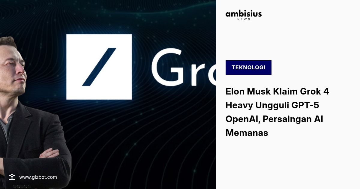 Elon Musk Klaim Grok 4 Heavy Ungguli GPT-5 OpenAI, Persaingan AI Memanas
