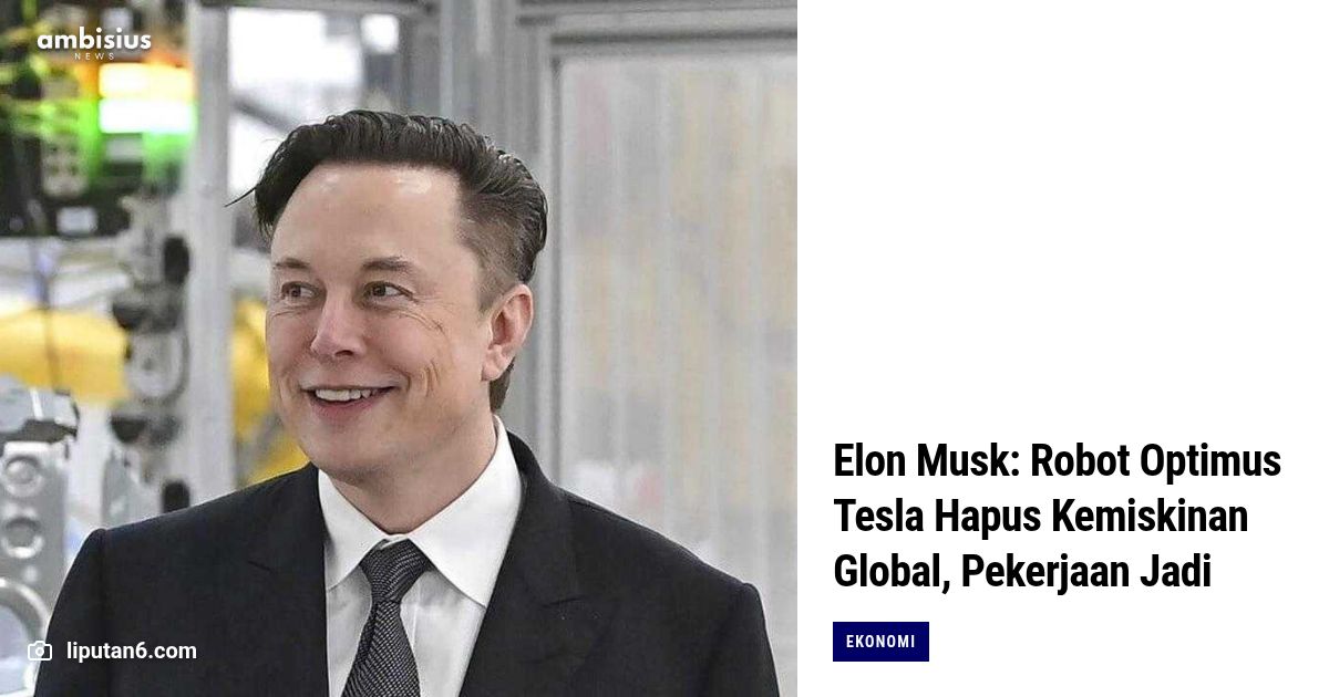 Elon Musk: Robot Optimus Tesla Hapus Kemiskinan Global, Pekerjaan Jadi ...