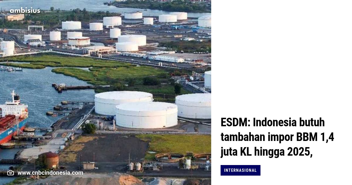 ESDM: Indonesia butuh tambahan impor BBM 1,4 juta KL hingga 2025, dipasok perusahaan AS