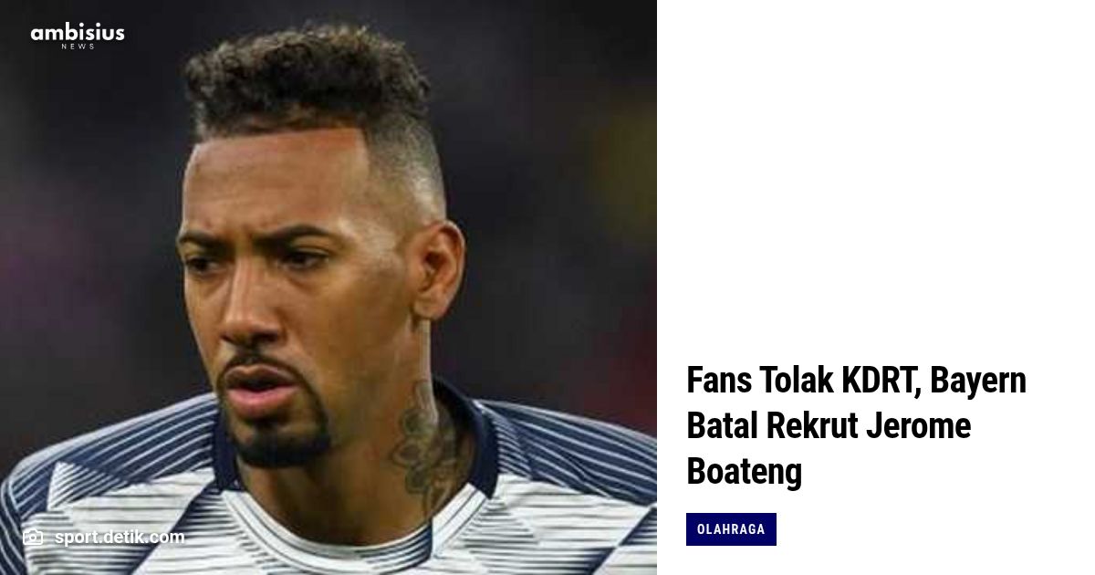 Fans Tolak KDRT, Bayern Batal Rekrut Jerome Boateng