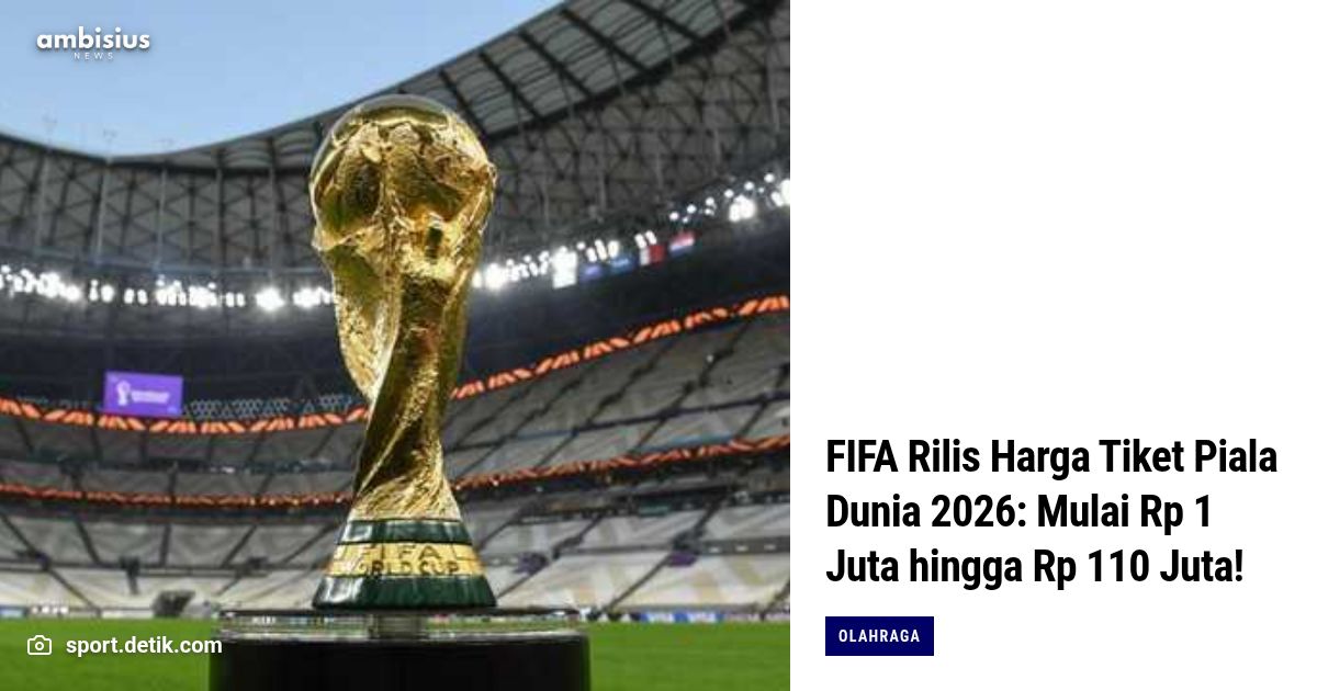 FIFA Rilis Harga Tiket Piala Dunia 2026: Mulai Rp 1 Juta hingga Rp 110 ...