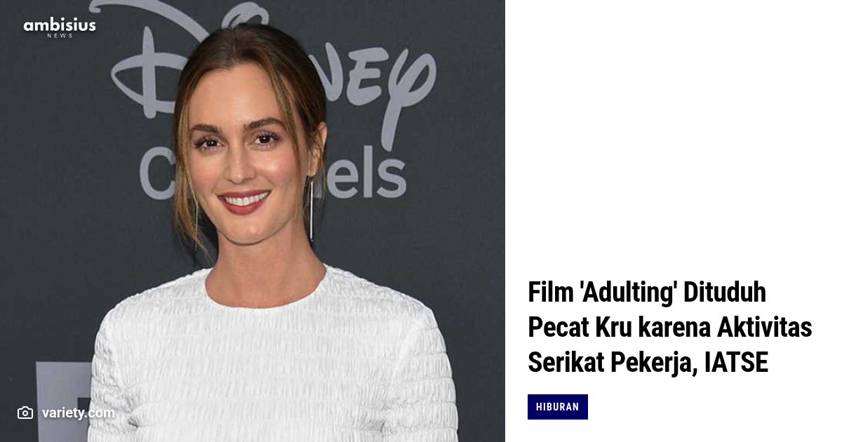 Film 'Adulting' Dituduh Pecat Kru karena Aktivitas Serikat Pekerja, IATSE Murka!
