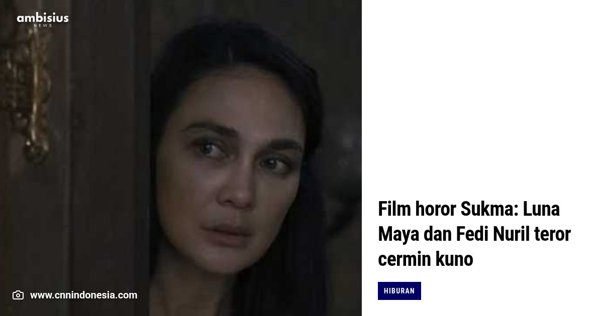 Film horor Sukma: Luna Maya dan Fedi Nuril teror cermin kuno