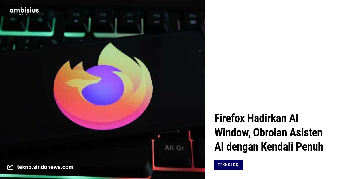 Firefox Hadirkan AI Window, Obrolan Asisten AI dengan Kendali Penuh