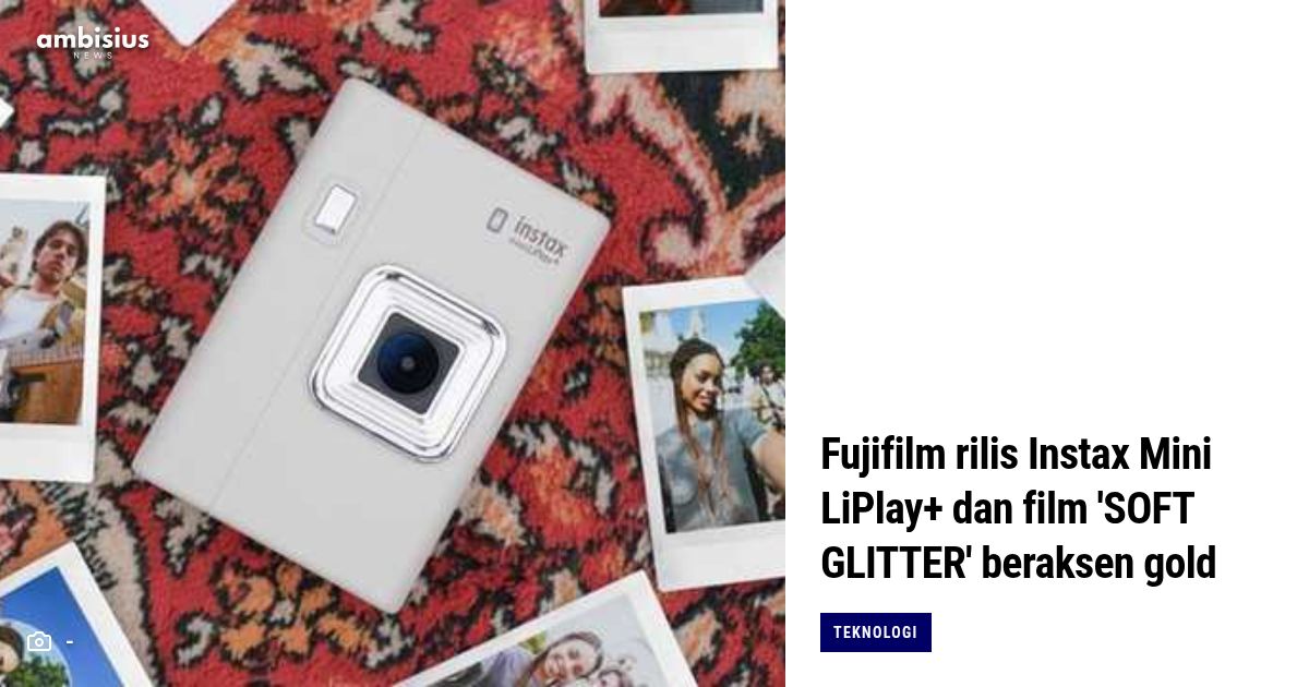 Fujifilm rilis Instax Mini LiPlay+ dan film 'SOFT GLITTER' beraksen gold