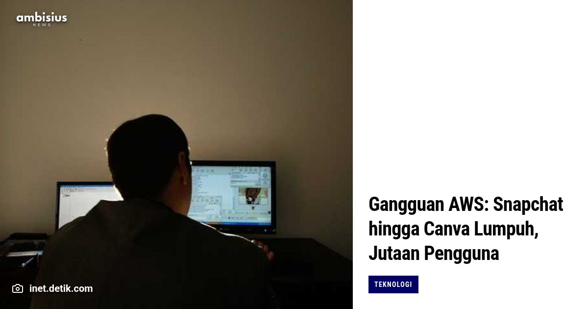 Gangguan AWS: Snapchat hingga Canva Lumpuh, Jutaan Pengguna Terdampak
