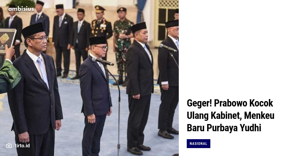 Geger! Prabowo Kocok Ulang Kabinet, Menkeu Baru Purbaya Yudhi Sadewa ...