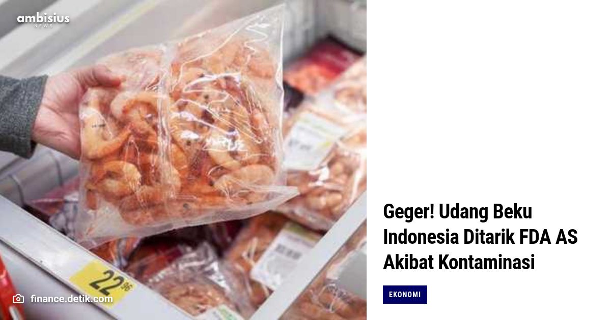 Geger! Udang Beku Indonesia Ditarik FDA AS Akibat Kontaminasi ...