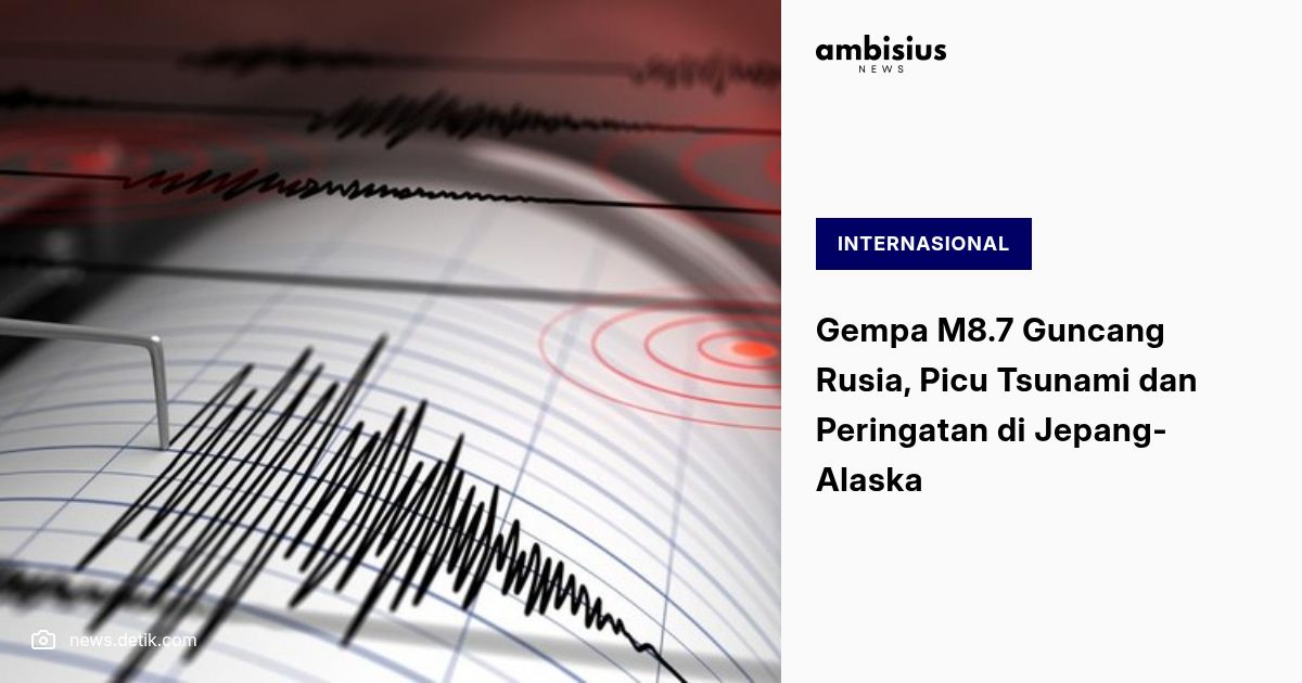 Gempa M8.7 Guncang Rusia, Picu Tsunami dan Peringatan di Jepang-Alaska