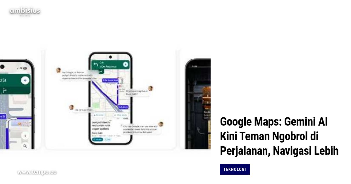 Google Maps: Gemini AI Kini Teman Ngobrol di Perjalanan, Navigasi Lebih Cerdas
