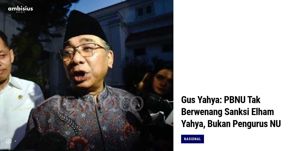 Gus Yahya: PBNU Tak Berwenang Sanksi Elham Yahya, Bukan Pengurus NU