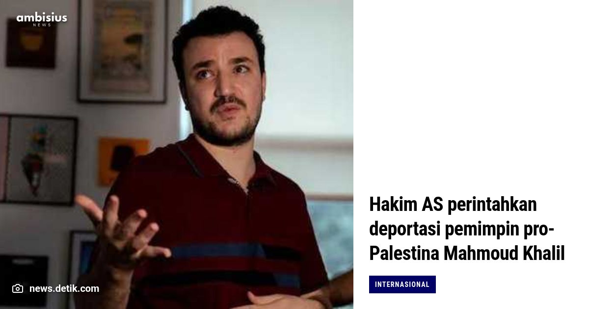 Hakim AS perintahkan deportasi pemimpin pro-Palestina Mahmoud Khalil