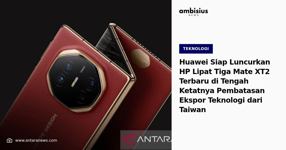 Huawei Siap Luncurkan HP Lipat Tiga Mate XT2 Terbaru di Tengah Ketatnya Pembatasan Ekspor ...