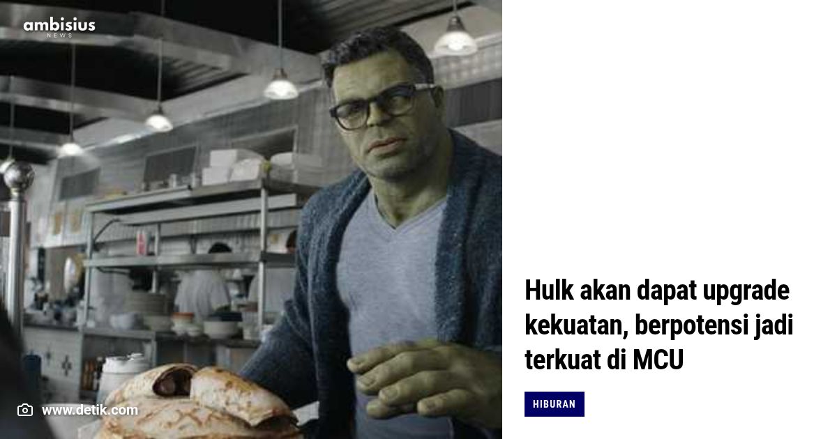 Hulk akan dapat upgrade kekuatan, berpotensi jadi terkuat di MCU