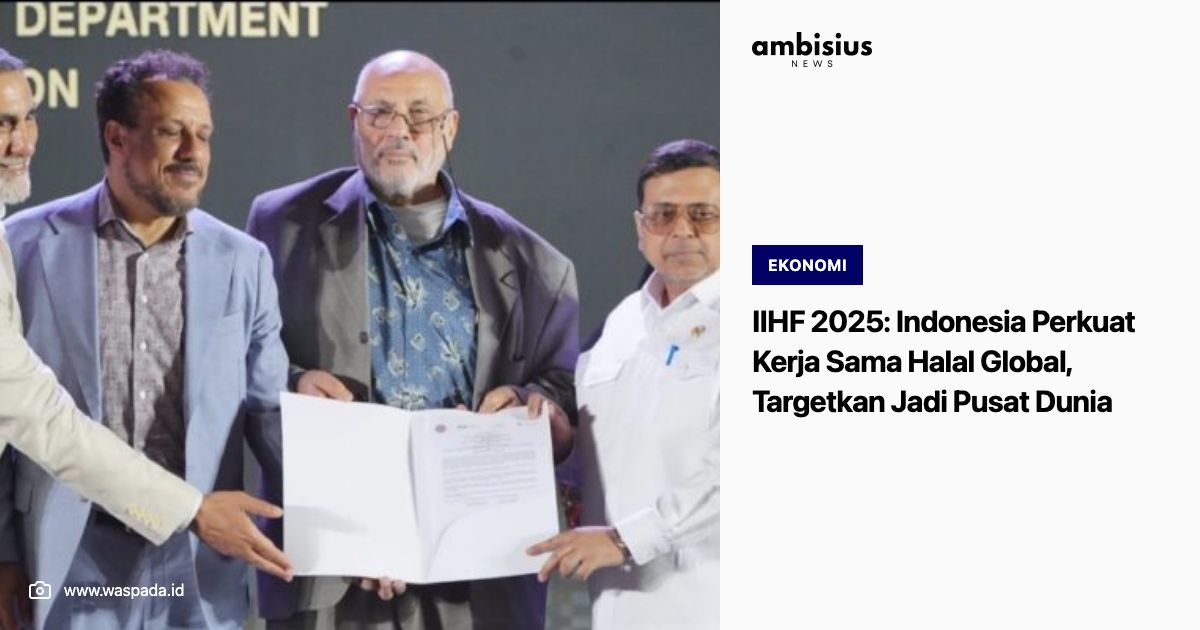 IIHF 2025: Indonesia Perkuat Kerja Sama Halal Global, Targetkan Jadi Pusat Dunia